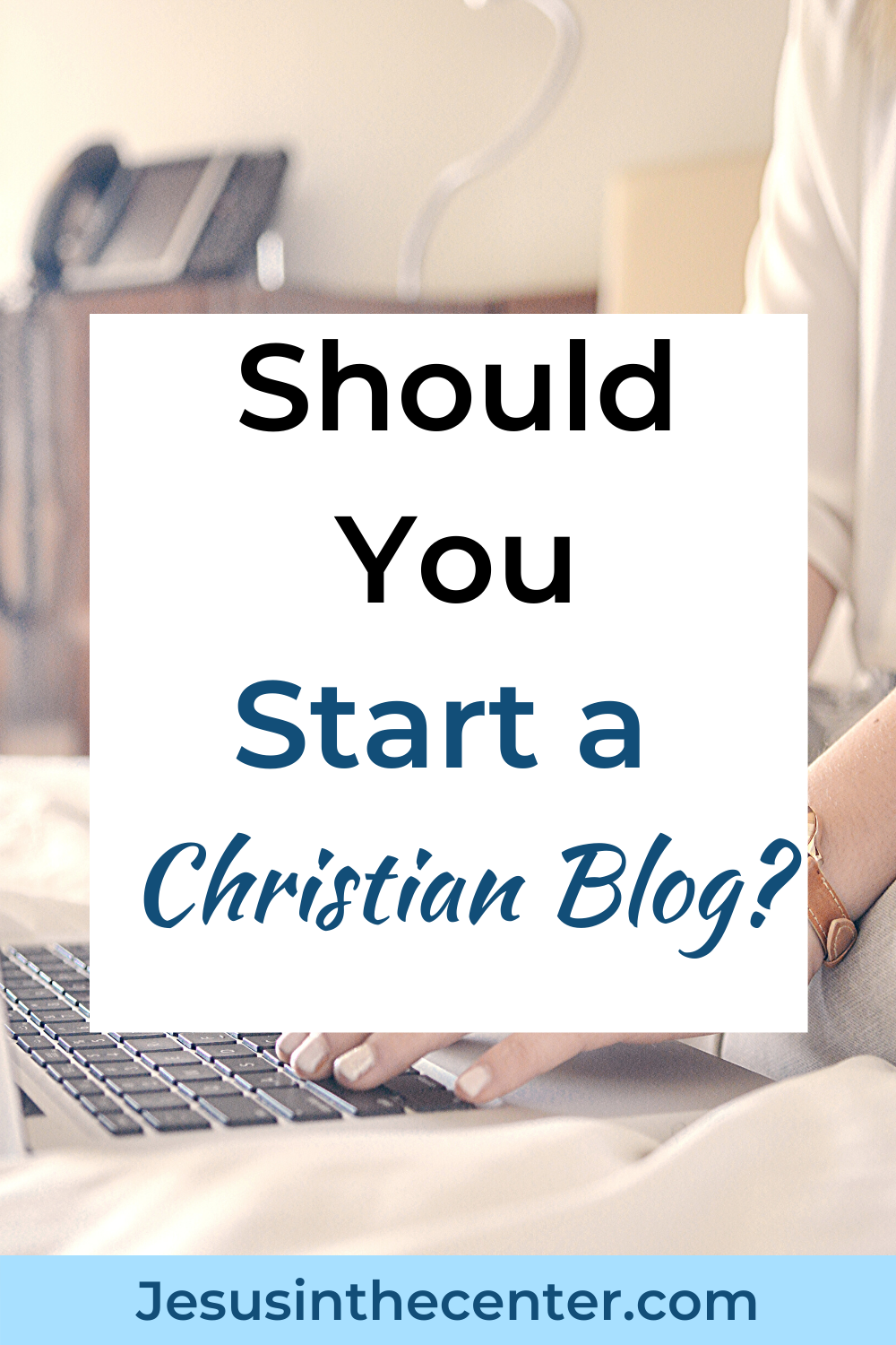 Should You Start a Christian Blog? | Jesus in the Center