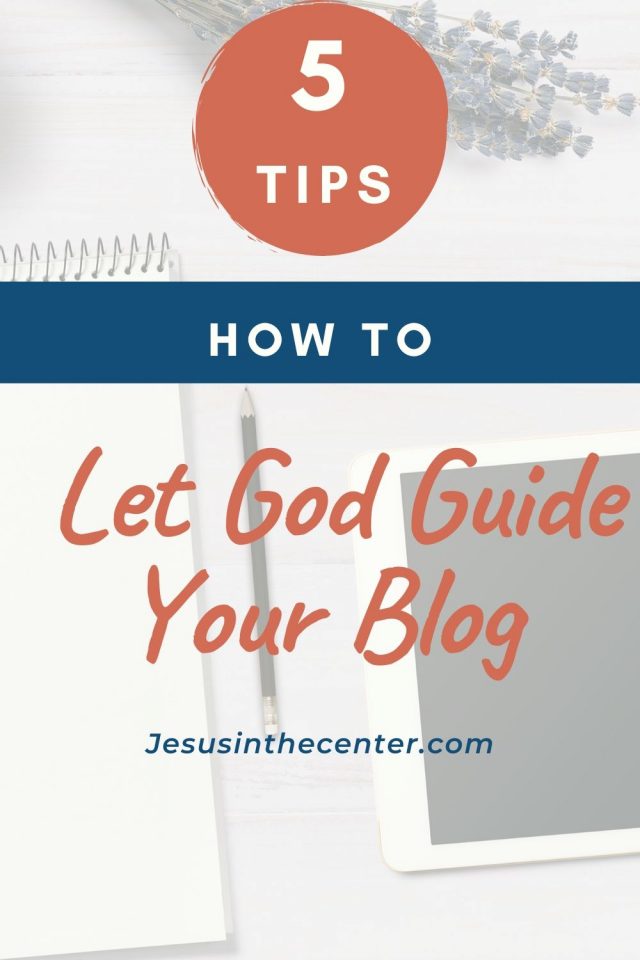 How to Let Jesus Guide Your Blog- 5 Simple Tips | Jesus in the Center