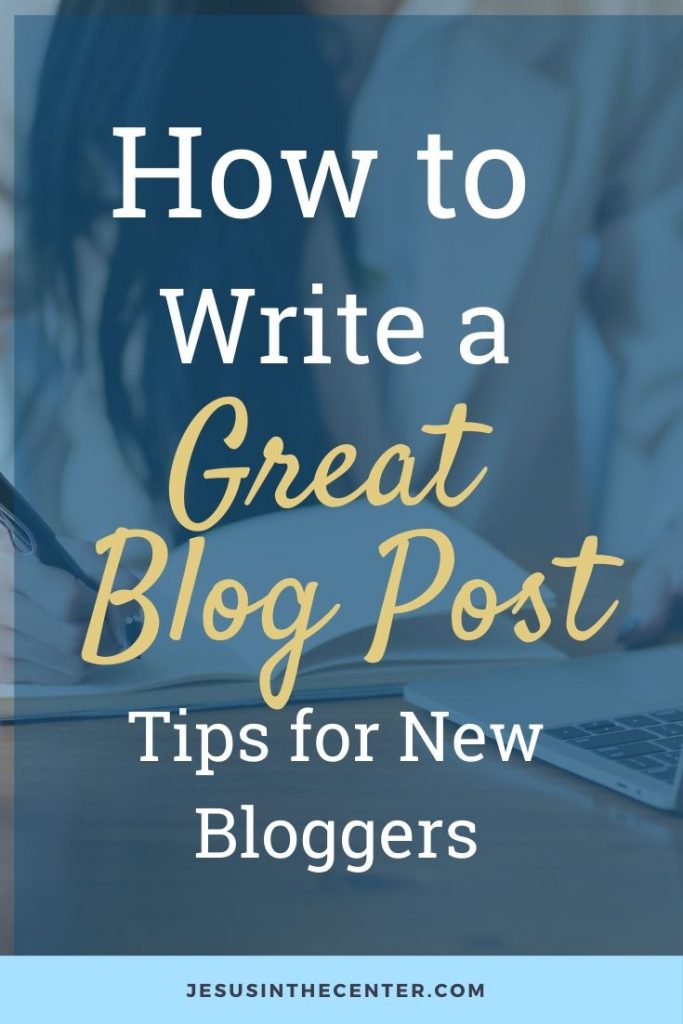 How to Write a Blog Post The Right Way: 7 Tips for New Bloggers | Jesus ...
