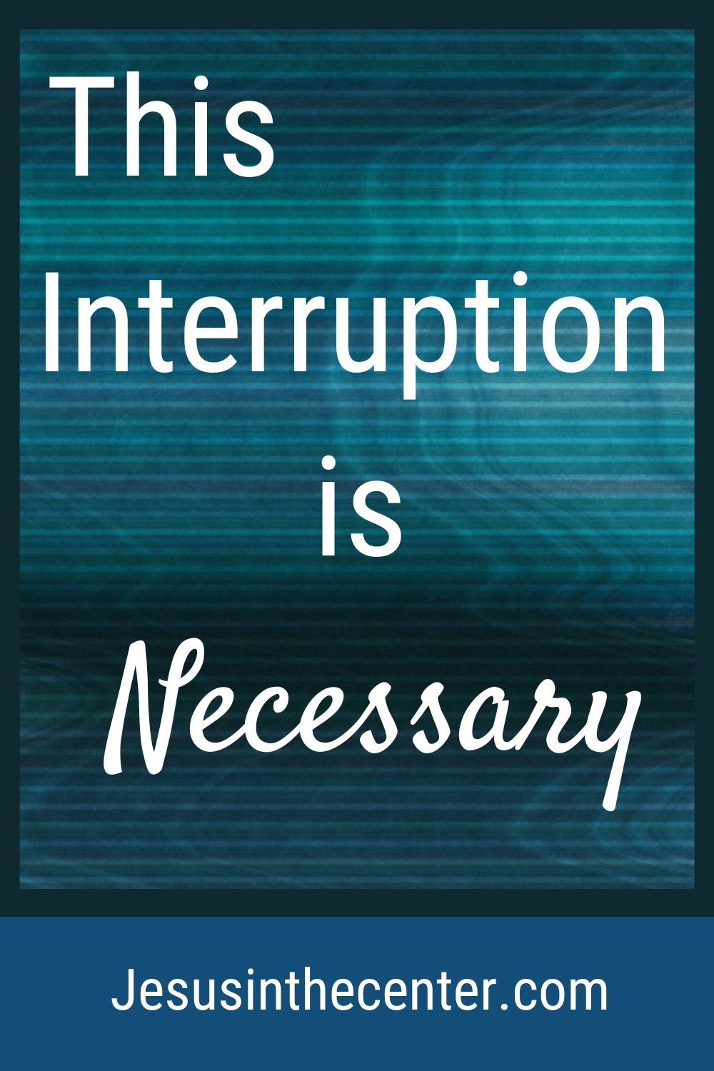 This Interruption Is Necessary | Jesus in the Center