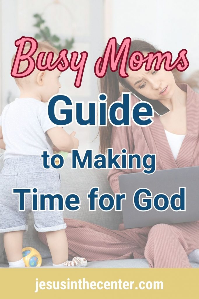 Busy Moms Guide to Making Time For the Lord | Jesus in the Center